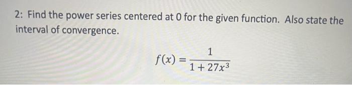 Solved 2: Find the power series centered at 0 for the given | Chegg.com