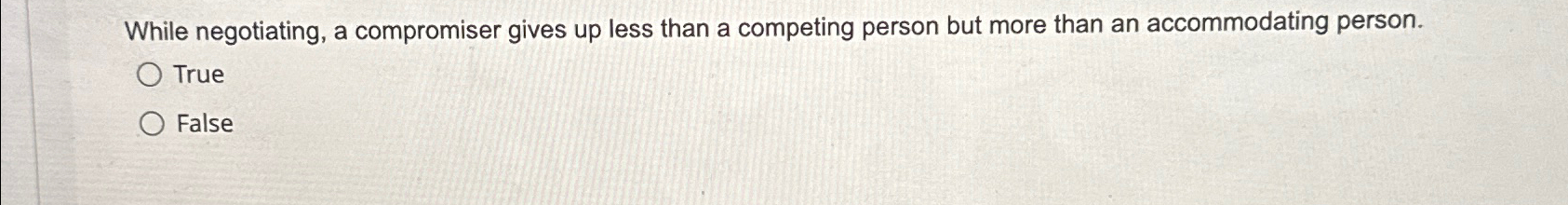 Solved While negotiating, a compromiser gives up less than a | Chegg.com