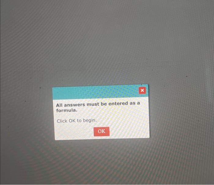 Solved All answers must be entered as a formula. Click OK to | Chegg.com