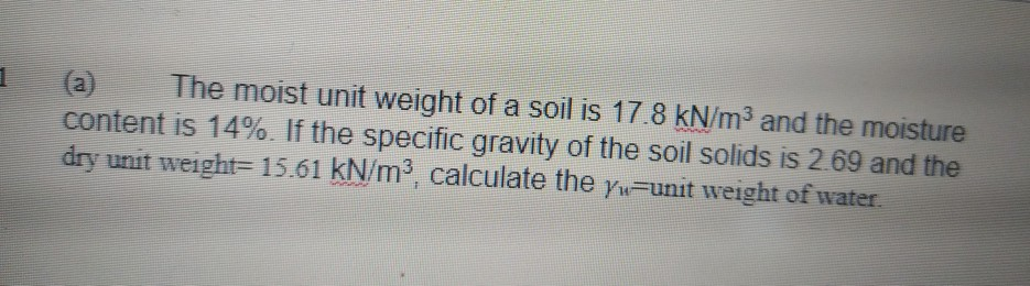 Solved 1 (a) The moist unit weight of a soil is 17.8 kN/mº | Chegg.com