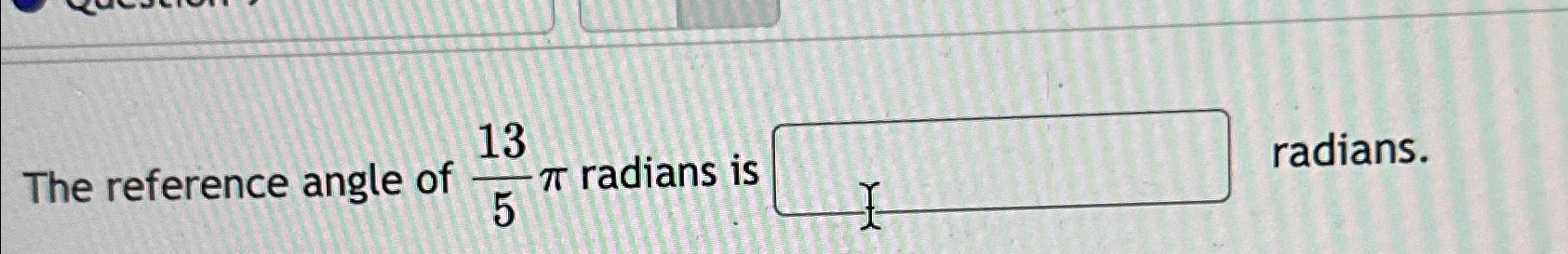 Solved The reference angle of 135π ﻿radians is radians. | Chegg.com