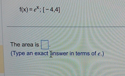 Solved f(x)=ex;[-4,4]The area is(Type an exact finswer in | Chegg.com