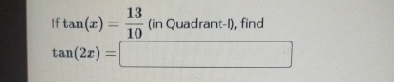 Solved If tan(x)=1310 (in Quadrant-I), ﻿find tan(2x)= | Chegg.com