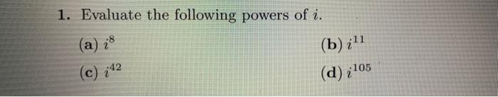Solved 1. Evaluate the following powers of i. (a) i8 (b) i11 | Chegg.com