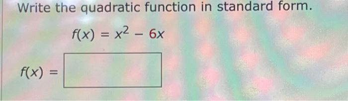 Solved Write the quadratic function in standard form. f(x) = | Chegg.com
