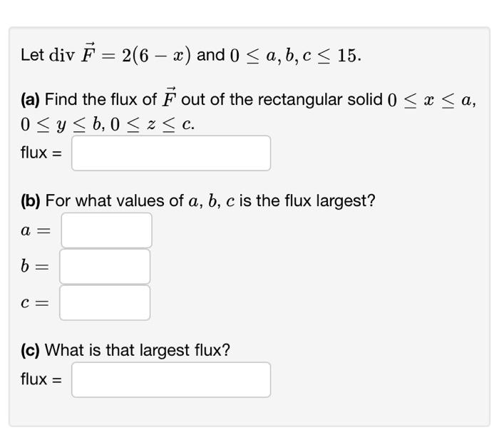 Solved Let divF=2(6−x) and 0≤a,b,c≤15. (a) Find the flux of | Chegg.com