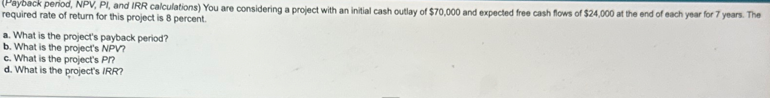 Solved (Payback period, NPV, ﻿PI, ﻿and IRR calculations) | Chegg.com