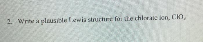 Solved 2. Write a plausible Lewis structure for the chlorate | Chegg.com