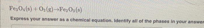 Fe3O4( s)+O2( g)→Fe2O3( s) Express your answer as a | Chegg.com