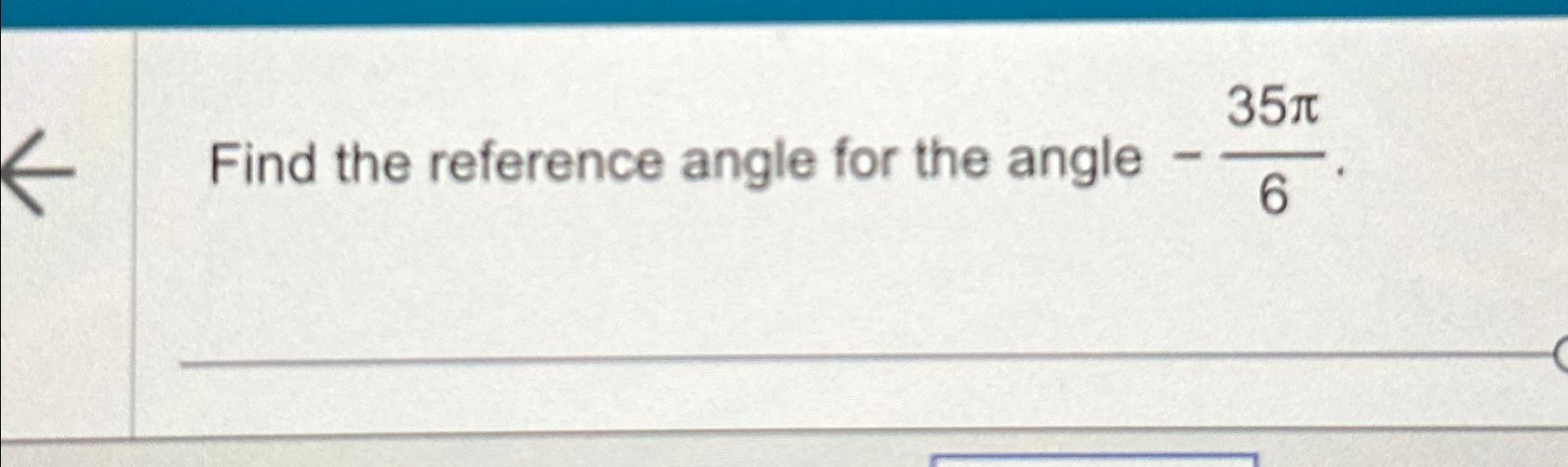 Solved Find the reference angle for the angle -35π6. | Chegg.com