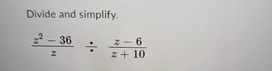 Solved Divide and simplify.z2-36z÷z-6z+10 | Chegg.com