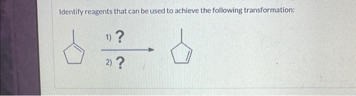 Solved Identify reagents that can be used to achieve the | Chegg.com