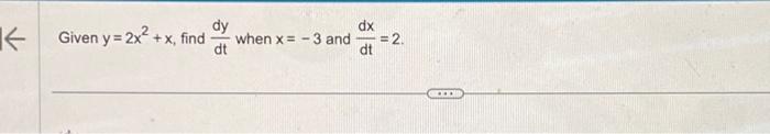 Solved Given y = 2x² + x, find dy dt when x = -3 and dx dt = | Chegg.com