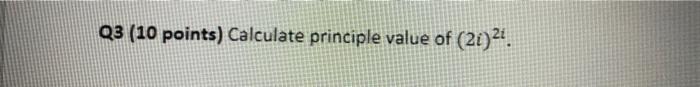 Solved Q3 (10 points) Calculate principle value of (2i)2i. | Chegg.com