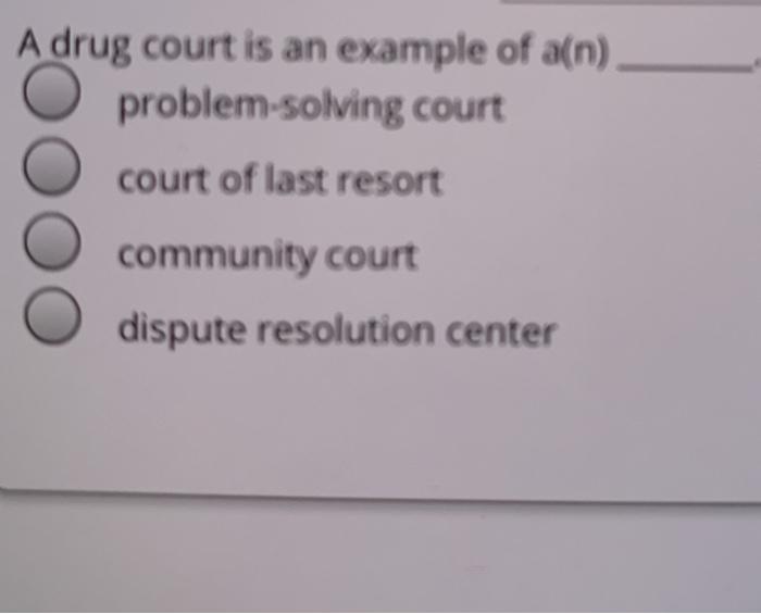 Solved A drug court is an example of a(n) problem-solving | Chegg.com