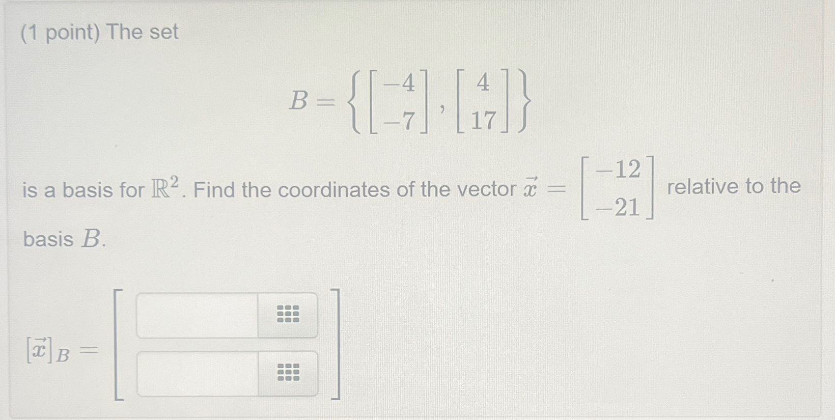 Solved (1 ﻿point) ﻿The setB={[-4-7],[417]}is a basis for R2. | Chegg.com