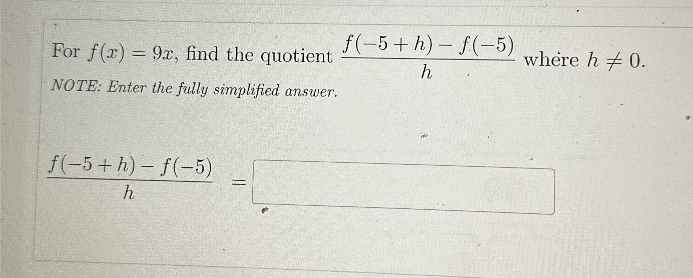 Solved For f(x)=9x, ﻿find the quotient f(-5+h)-f(-5)h ﻿where | Chegg.com