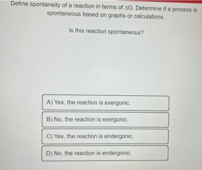 Solved Define spontaneity of a reaction in terms of AG. | Chegg.com