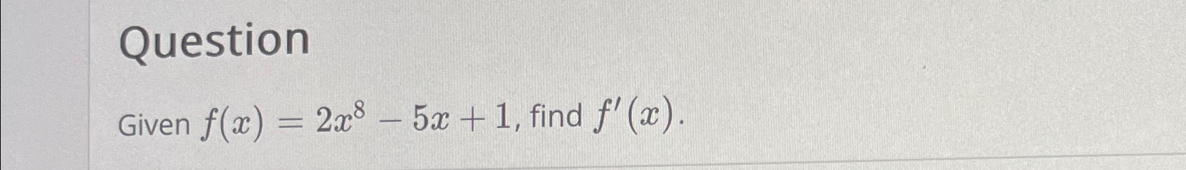 Solved QuestionGiven f(x)=2x8-5x+1, ﻿find f'(x) | Chegg.com