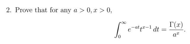 Solved 2. Prove that for any a>0,x>0, ∫0∞e−attx−1dt=axΓ(x) | Chegg.com