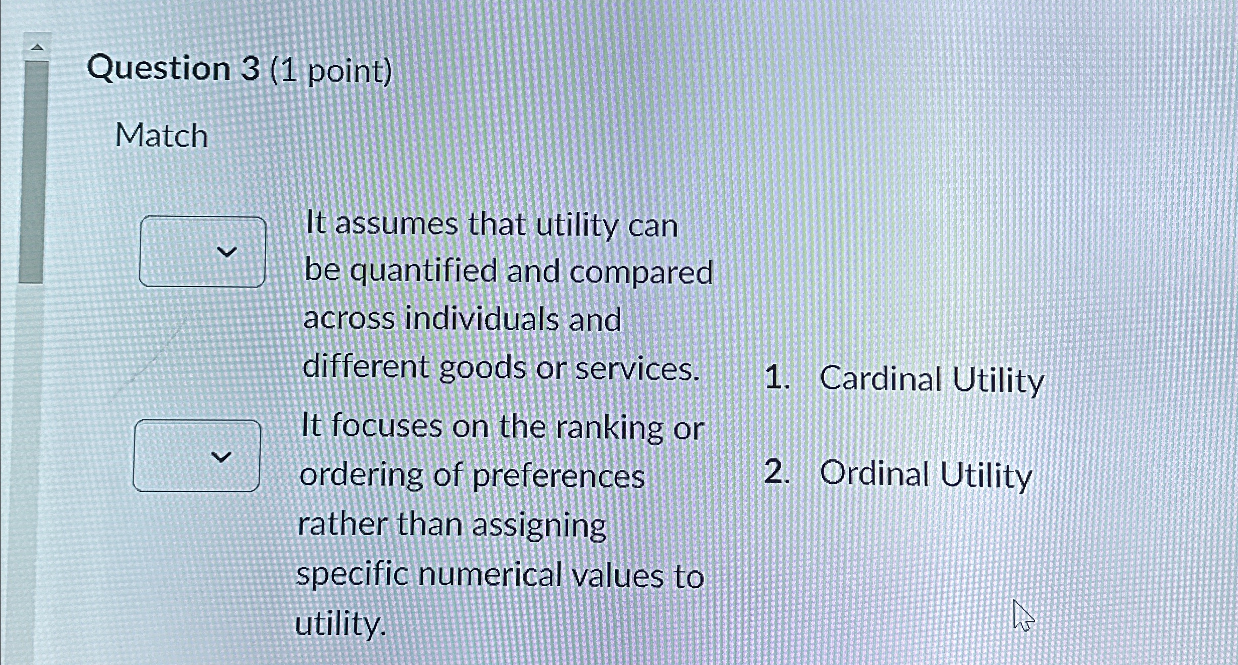 Solved Question 3 (1 ﻿point)Match ﻿It assumes that utility | Chegg.com