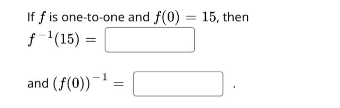 Solved = If f is one-to-one and f(0) = 15, then f-1(15) = = | Chegg.com