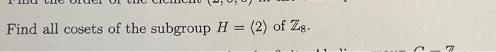 Solved Find all cosets of the subgroup H= 2 of Z8. | Chegg.com