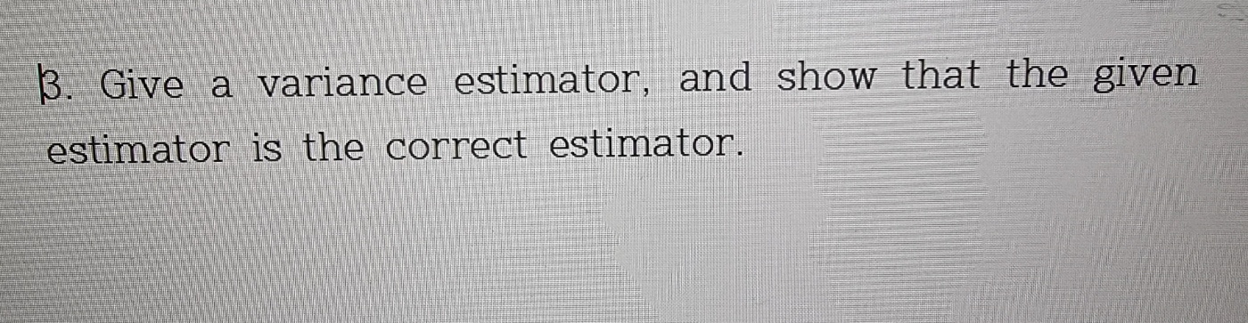 Solved Give a variance estimator, and show that the given | Chegg.com Solved Give a variance estimator, and show that the given | Chegg.com