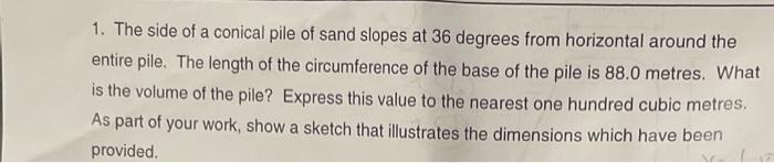 Solved 1. The side of a conical pile of sand slopes at 36 | Chegg.com