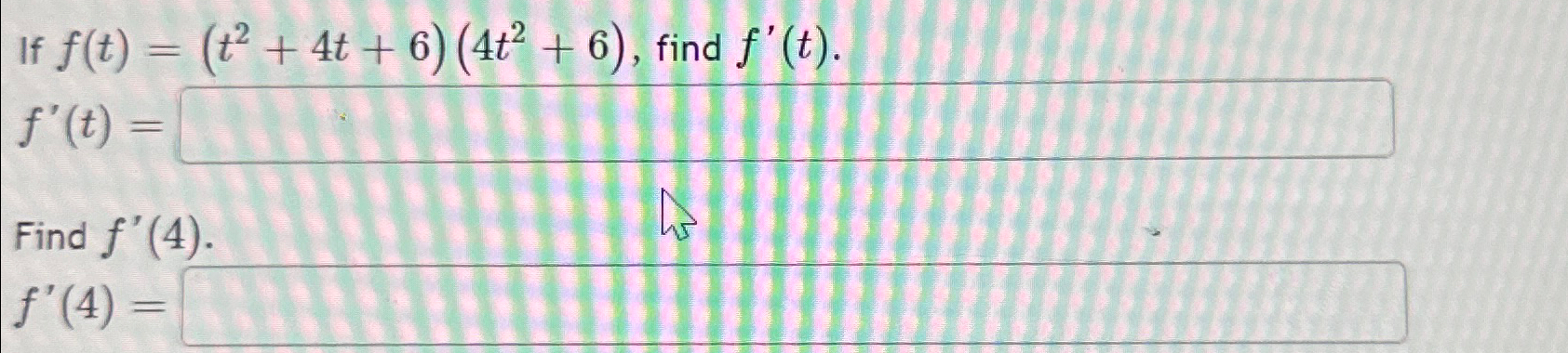 Solved If f(t)=(t2+4t+6)(4t2+6), ﻿find f'(t)f'(t)=Find | Chegg.com
