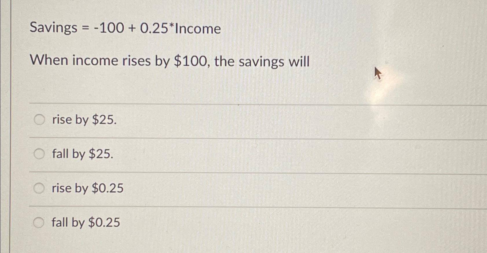 Solved Savings =-100+0.25** ﻿IncomeWhen income rises by | Chegg.com