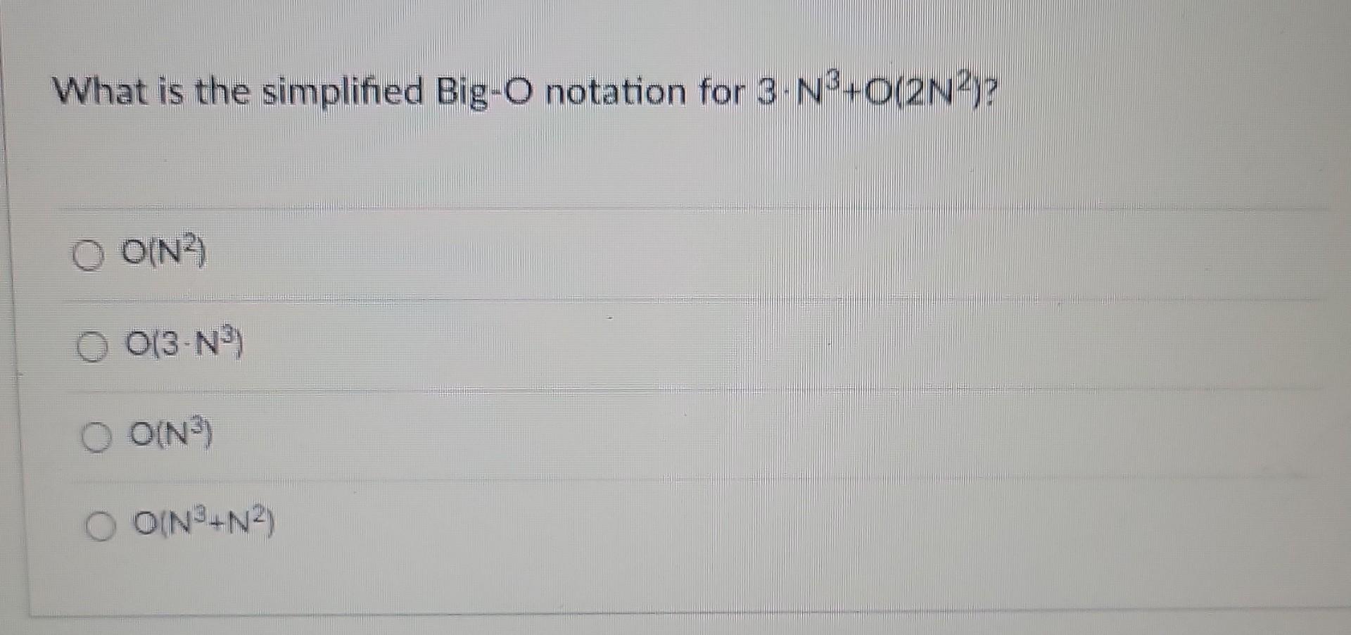 Solved What is the simplified Big-O notation for 3⋅N3+O(2 | Chegg.com