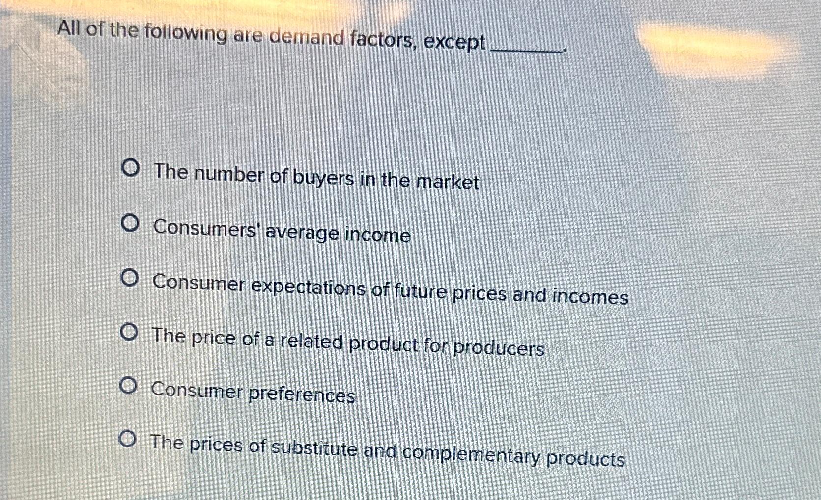 Solved All of the following are demand factors, exceptThe | Chegg.com