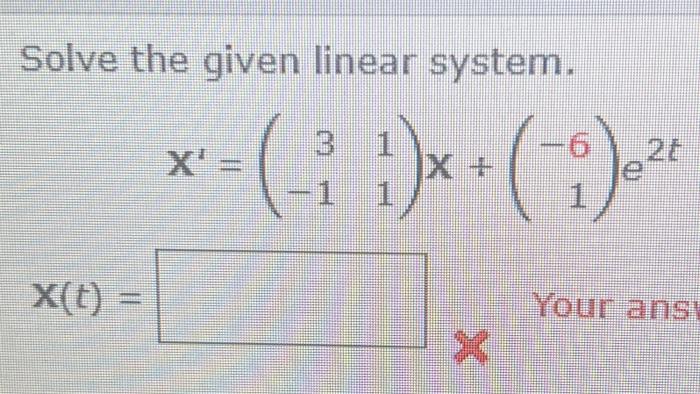 Solved Solve the given linear system. X′=(3−111)x+(−61)e2t | Chegg.com