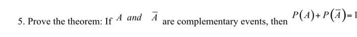 Solved 5. Prove the theorem: If A and Aˉ are complementary | Chegg.com