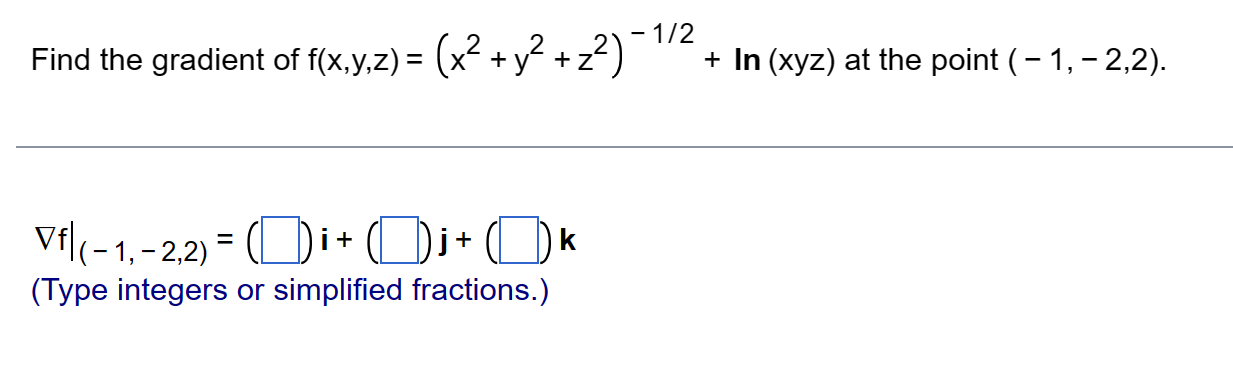 Solved Find the gradient of f(x,y,z)=(x2+y2+z2)-12+ln(xyz) | Chegg.com