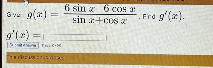 Solved Given g(x)=sinx+cosx6sinx−6cosx g′(x)=Find the | Chegg.com