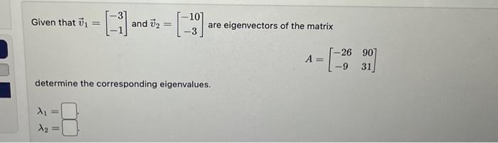 Solved Given that v1=[−3−1] and v2=[−10−3] are eigenvectors | Chegg.com