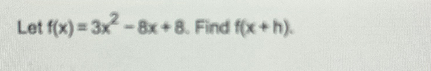 Solved Let f(x)=3x2-8x+8. ﻿Find f(x+h). | Chegg.com