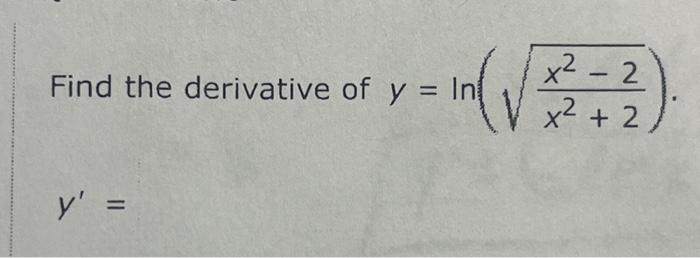 Solved Find the derivative of y=ln(x2+2x2−2). y′= | Chegg.com