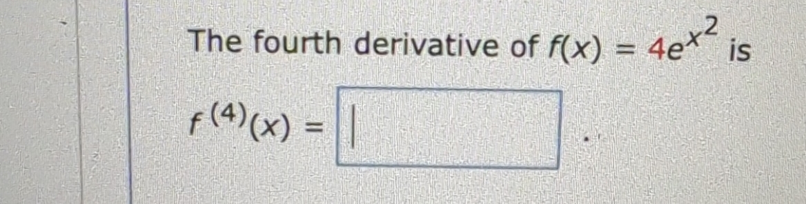Solved The fourth derivative of f(x)=4ex2 ﻿isf(4)(x)= | Chegg.com
