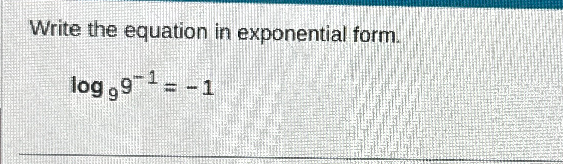 Solved Write the equation in exponential form.log99-1=-1 | Chegg.com