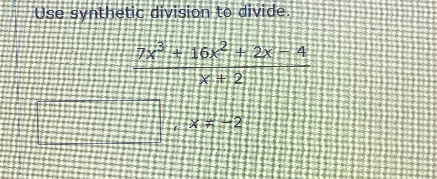 Solved Use synthetic division to divide.7x3+16x2+2x-4x+2x≠-2 | Chegg.com