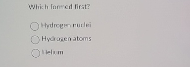 Solved Which formed first?Hydrogen nucleiHydrogen | Chegg.com