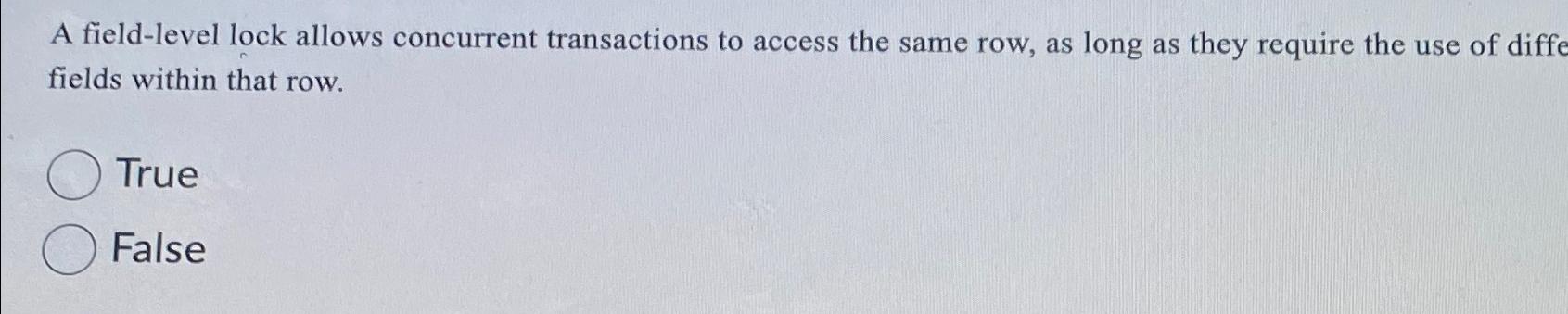 Solved A field-level lock allows concurrent transactions to | Chegg.com