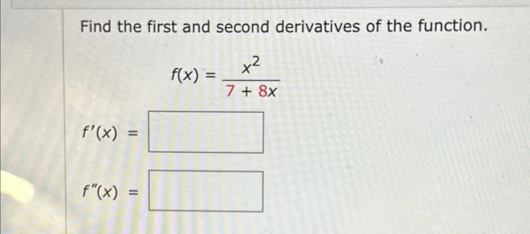 Solved Find the first and second derivatives of the | Chegg.com