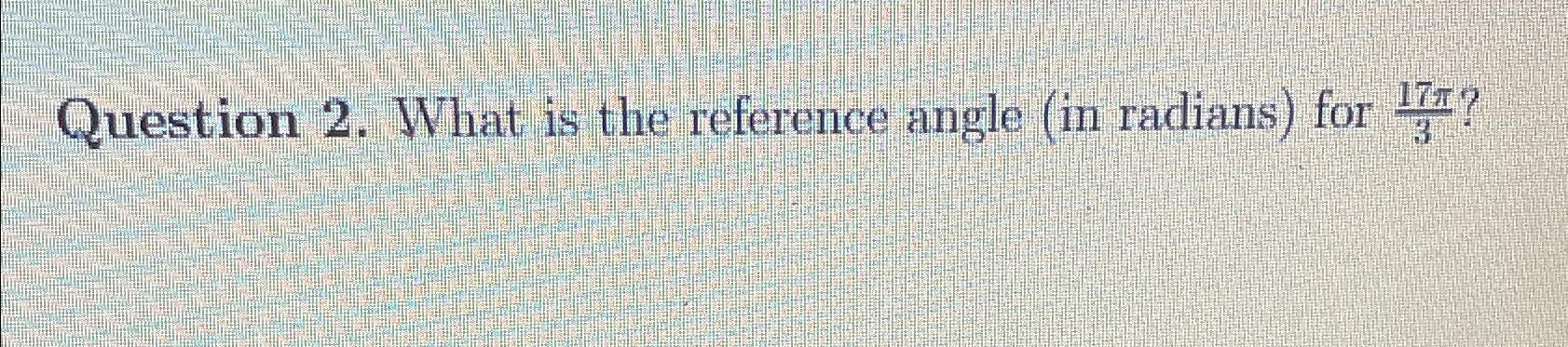 Question 2. ﻿What is the reference angle (in radians) | Chegg.com