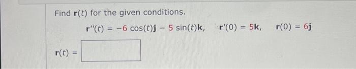 Solved Find r(t) for the given conditions. | Chegg.com