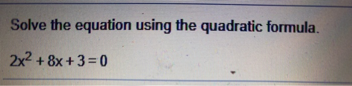 Solved Solve the equation using the quadratic formula. 2x2 + | Chegg.com