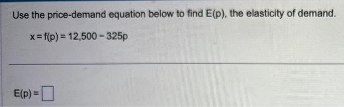 Solved Use the price-demand equation below to find E(p), the | Chegg.com